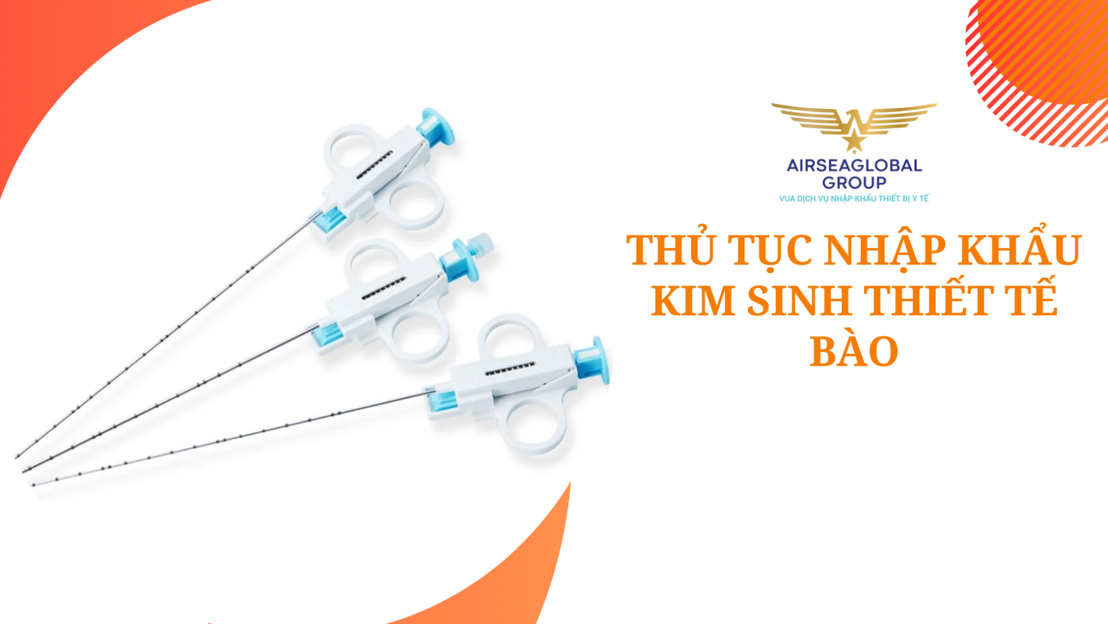Thủ tục nhập khẩu Kim sinh thiết tế bào - Airseaglobal - Vua dịch vụ NK ...