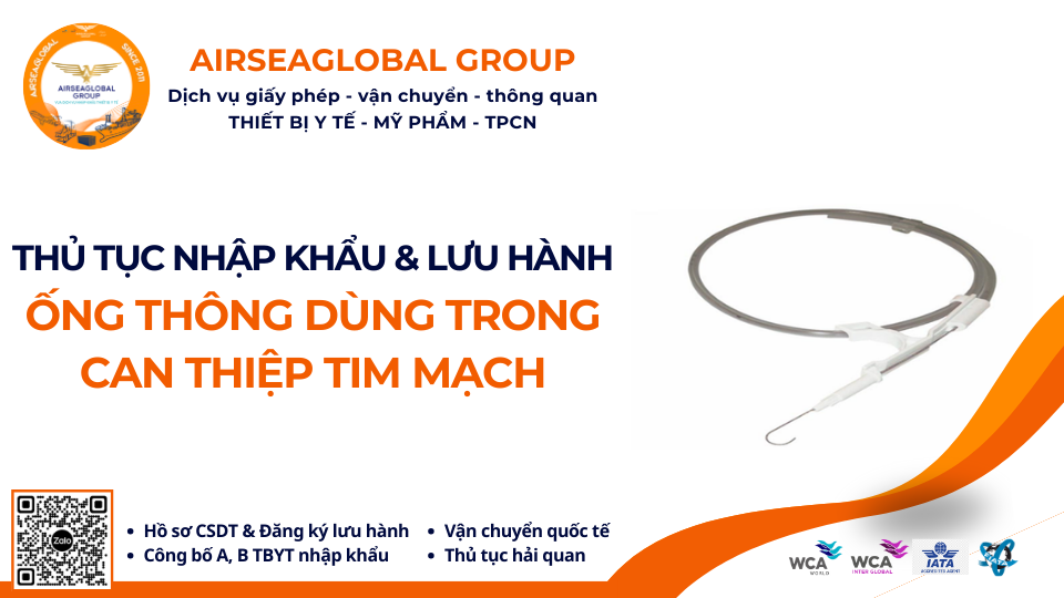 THỦ TỤC NHẬP KHẨU, ĐĂNG KÝ LƯU HÀNH ỐNG THÔNG DÙNG TRONG CAN THIỆP TIM MẠCH